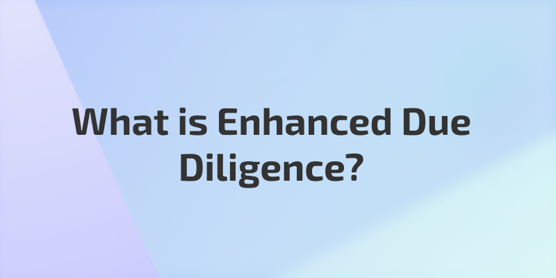 What is Enhanced Due Diligence (EDD): Guide 2024